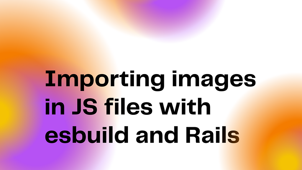Importing Images In Js Files With Esbuild And Railszazz